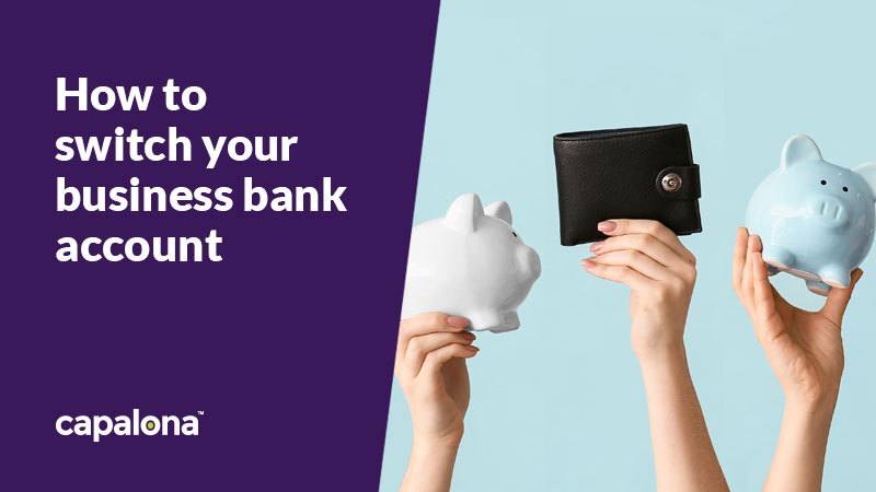 A guide to switching your business bank account | Capalona